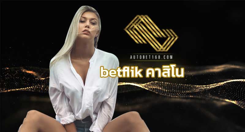 betflik คาสิโน เว็บพนันโปรโมชั่นคุ้มที่จะไม่ทำให้คุณผิดหวัง